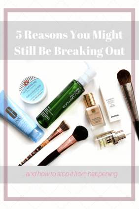 5 Reasons You Might Still Be Breaking Out (and how to stop it from ...